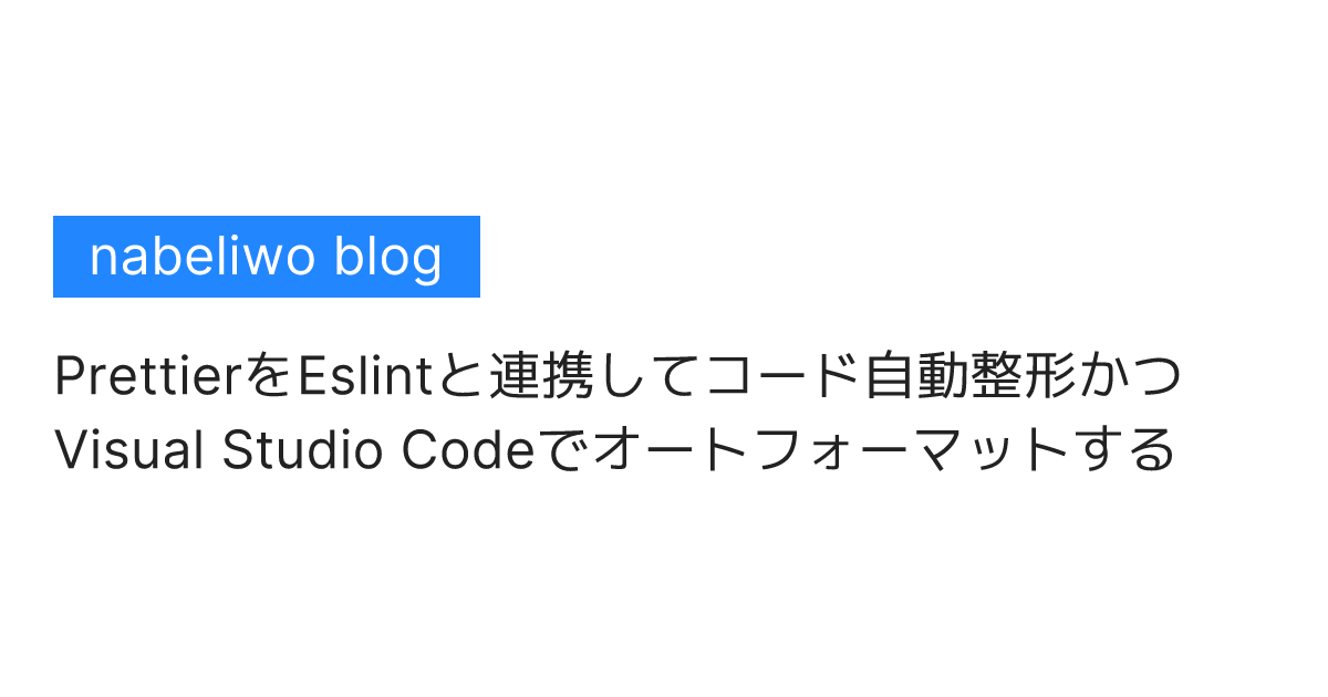 PrettierをEslintと連携してコード自動整形かつVisual Studio Codeでオートフォーマットする | nabeliwo blog PrettierをEslintと連携してコード自動整形かつVisual Studio Codeでオートフォーマットする | nabeliwo blog